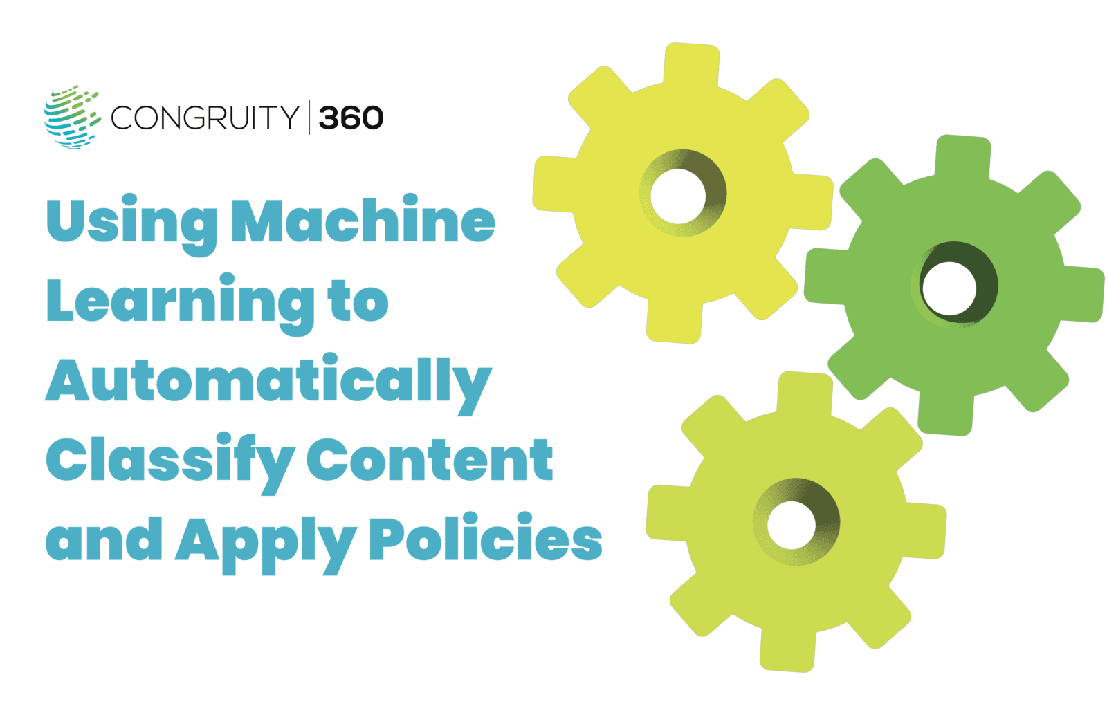 Using Machine Learning To Automatically Classify Content And Apply Policies Congruity 360