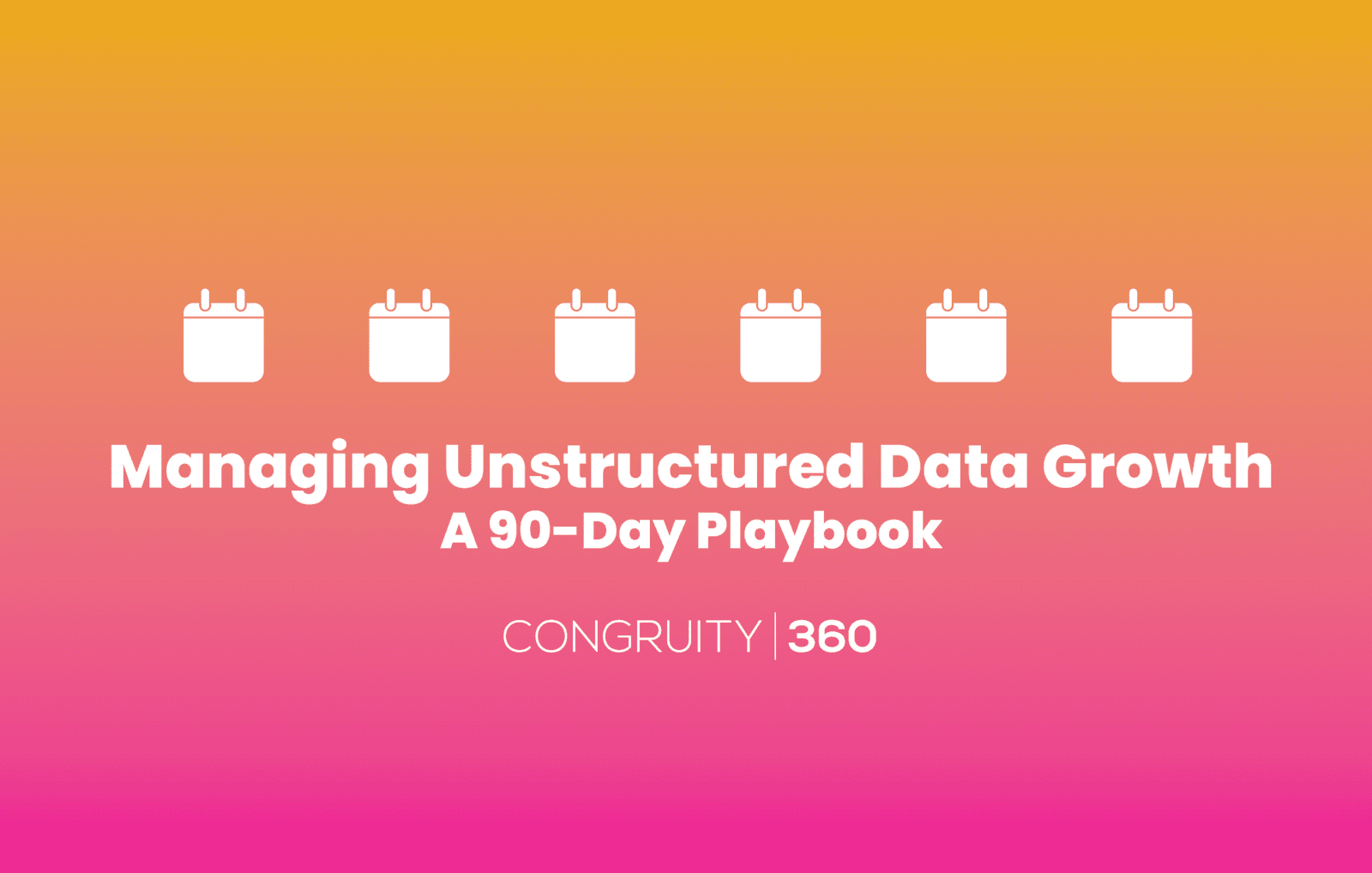 Managing Unstructured Data Growth: A 90-Day Playbook - Congruity 360
